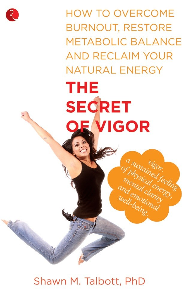 The Secret of Vigor How to Overcome Burnout, Restore Metabo